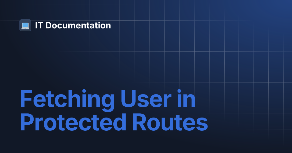 Fetching User in Protected Routes | IT Documentation